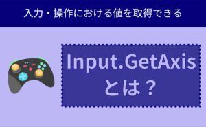 【Unity】Input.GetAxisとは？指定した入力軸における値を取得できるメソッド | ともくんのゲーム作り部屋