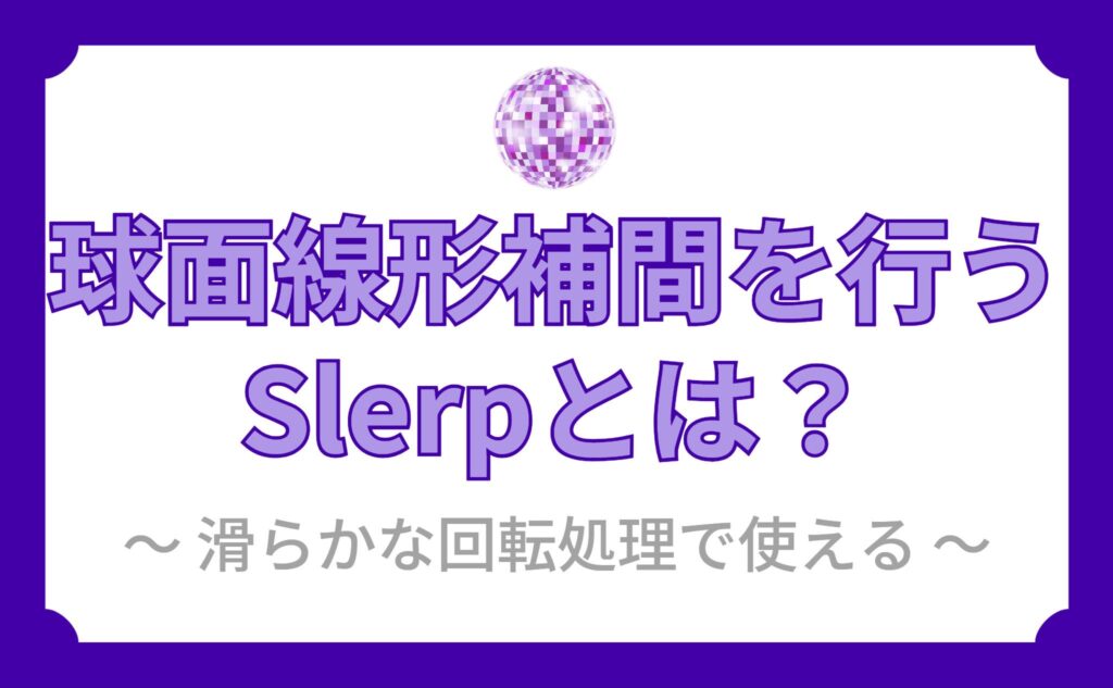 【Unity】Slerpとは？球面線形補間で滑らかに移動・回転を行うメソッド | ともくんのゲーム作り部屋